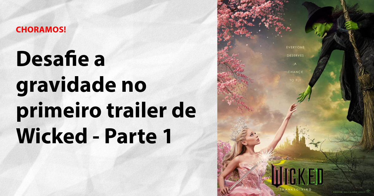 Desafie a gravidade no primeiro trailer de Wicked - Parte 1 - Super ...